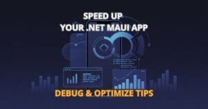 Speed Up Your .NET MAUI App: Debug & Optimize Tips