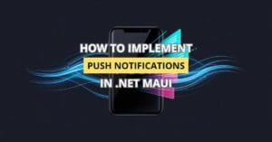 How to Implement Push Notifications in .NET MAUI